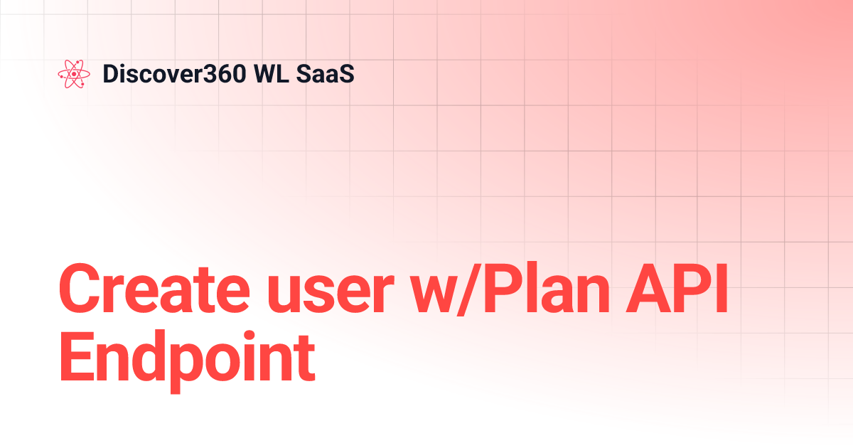 Create user w/Plan API Endpoint | Discover360 WL SaaS